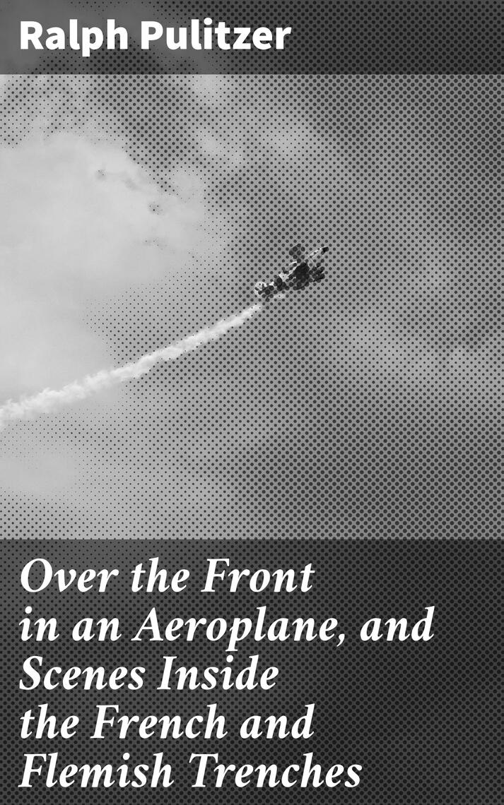 Over the Front in an Aeroplane, and Scenes Inside the French and ...