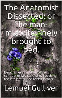 The Anatomist Dissected / or the man-midwife finely brought to bed ...
