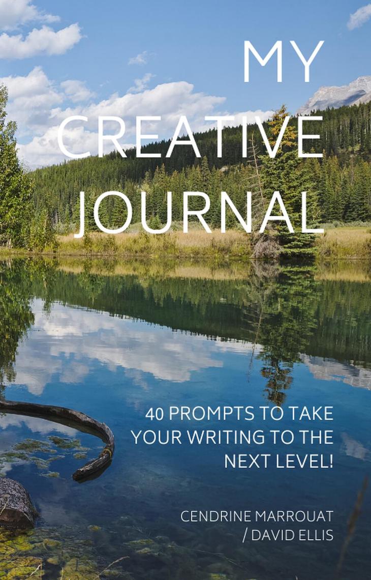 My Creative Journal: 40 Prompts to Take Your Writing to the Next Level! by Cendrine Marrouat ...