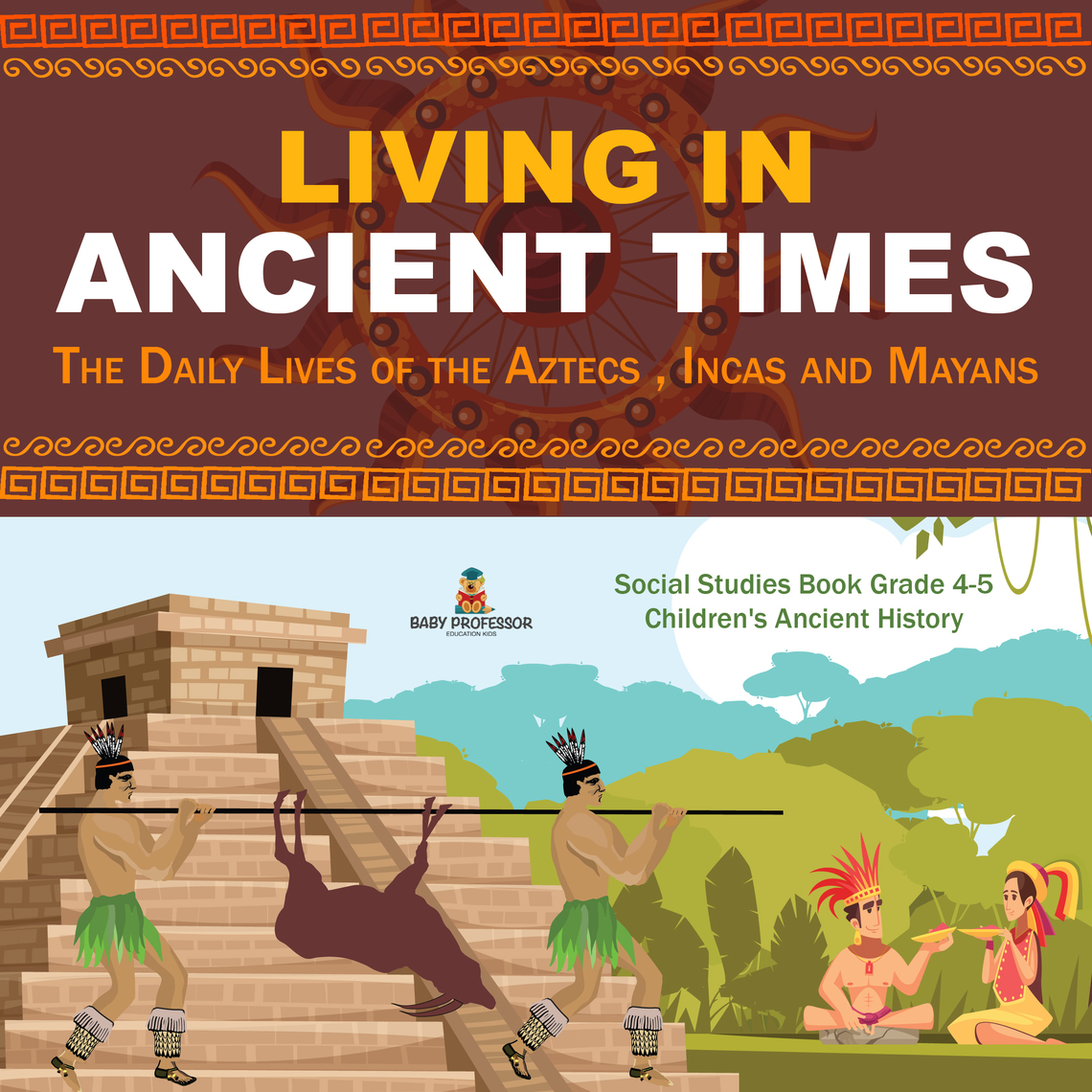 Living in Ancient Times : The Daily Lives of the Aztecs , Incas and ...