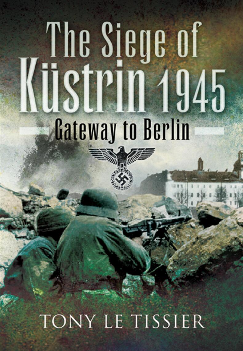The Siege of Kustrin, 1945 by Tony Le Tissier (Ebook) - Read free for ...