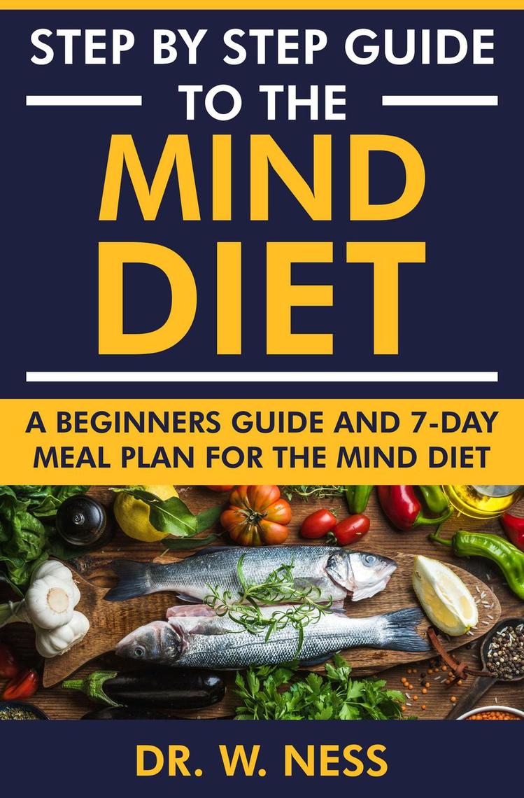 Step By Step Guide To The Mind Diet A Beginners Guide And 7 Day Meal Plan For The Mind Diet By