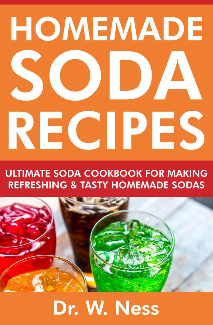 Homemade Soda Recipes: Ultimate Soda Cookbook for Making Refreshing ...