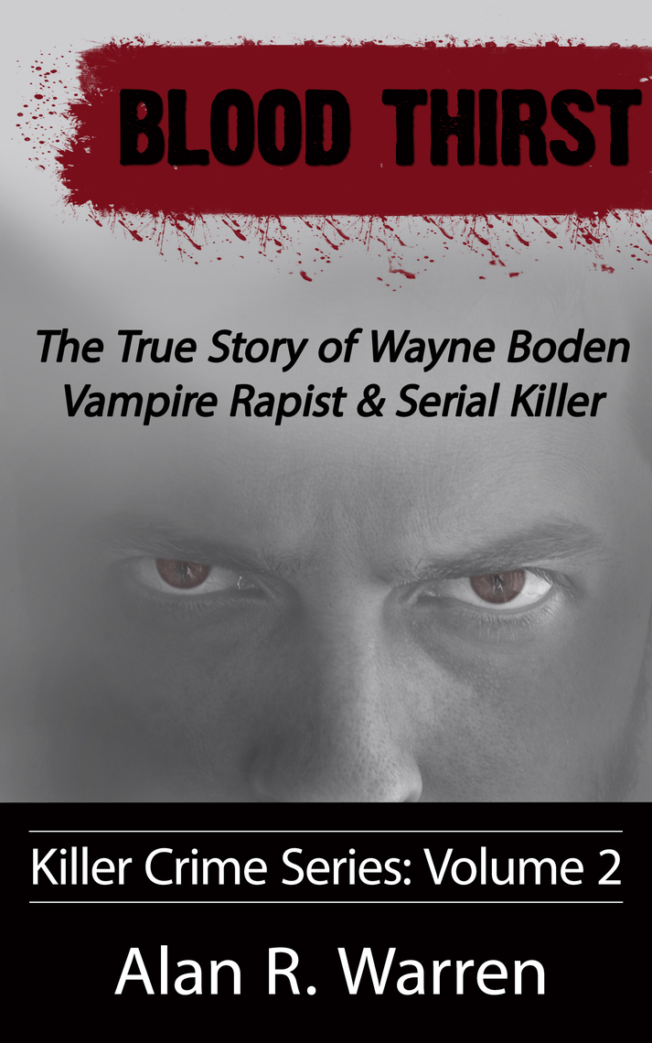 Blood Thirst; The True Story of Wayne Boden Vampire Rapist & Serial ...