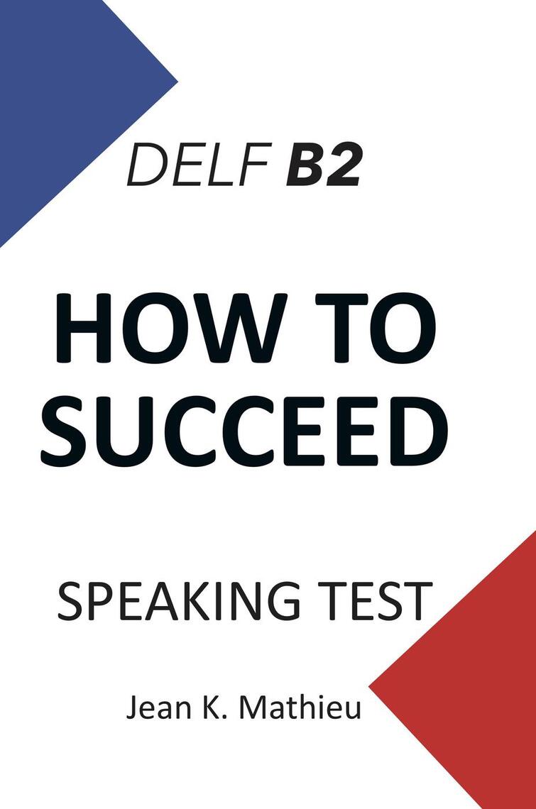 How To Succeed DELF B2 - SPEAKING TEST by Jean K. MATHIEU (Ebook ...