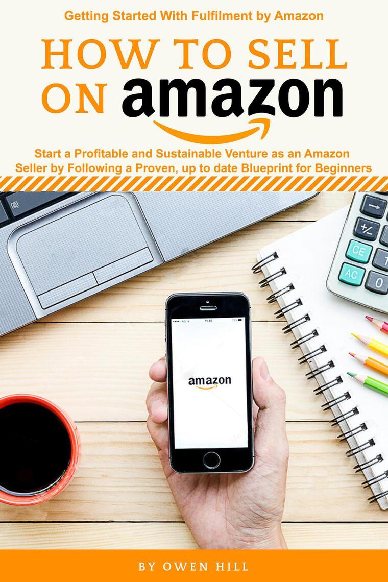 How to Sell on Amazon: Start a Profitable and Sustainable Venture as an Amazon Seller by ...