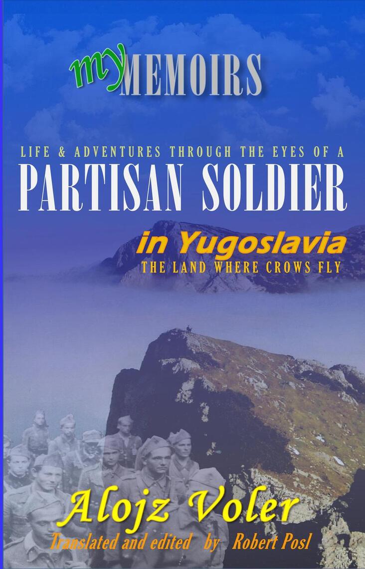 Through the eyes of a PARTISAN SOLDIER in Yugoslavia by Alojz Voler ...