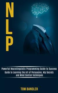 Nlp: Powerful Neurolinguistic Programming Guide to Success (Guide to ...