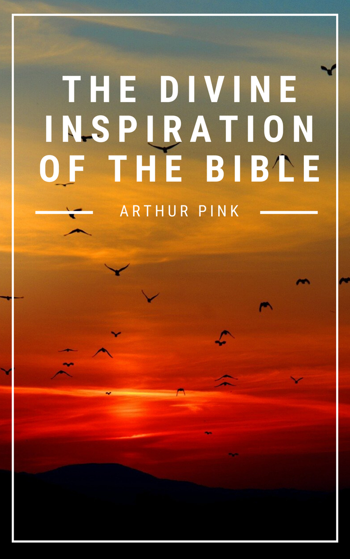 The Divine Inspiration of the Bible by Arthur Pink - Ebook | Everand