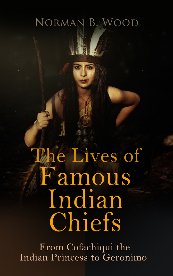 The Lives of Famous Indian Chiefs: From Cofachiqui the Indian Princess ...