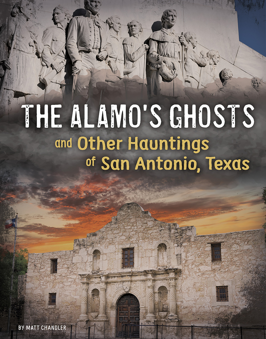 The Alamo's Ghosts and Other Hauntings of San Antonio, Texas by Matt ...