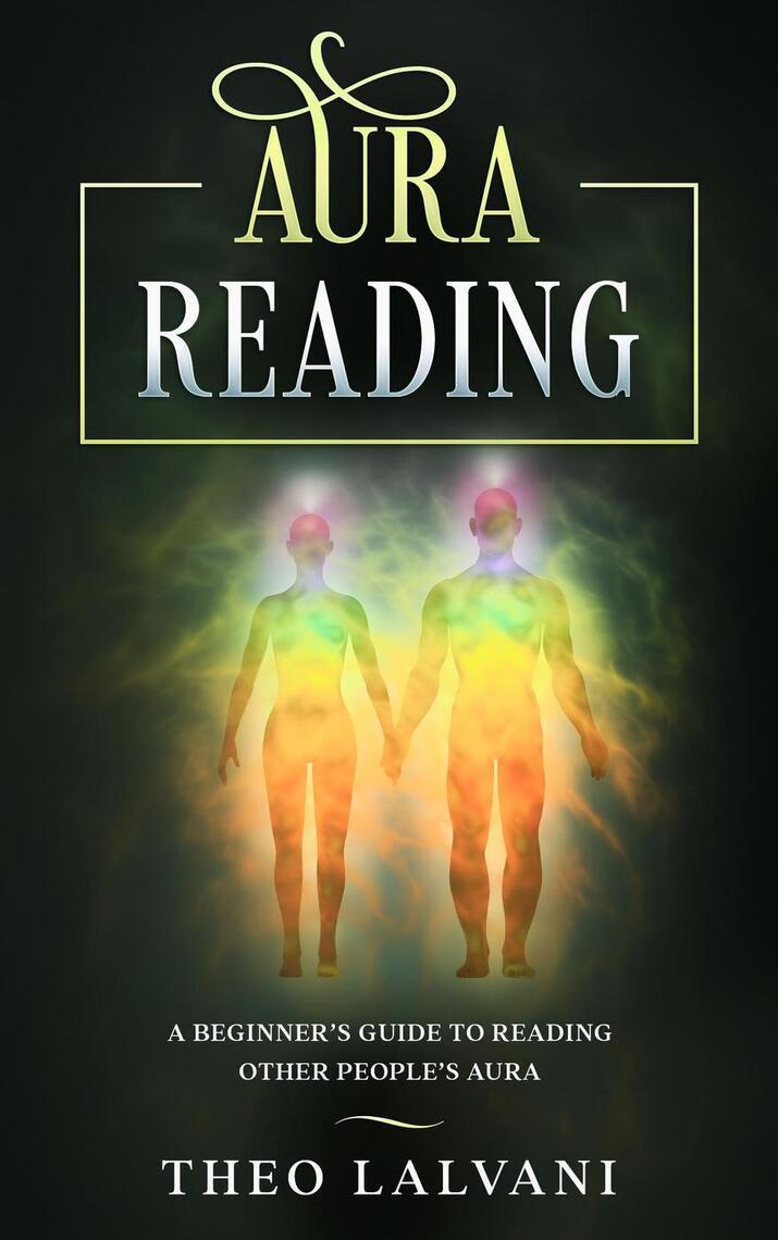 Aura Reading: A Beginner’s Guide to Reading Other People’s Aura by Theo ...