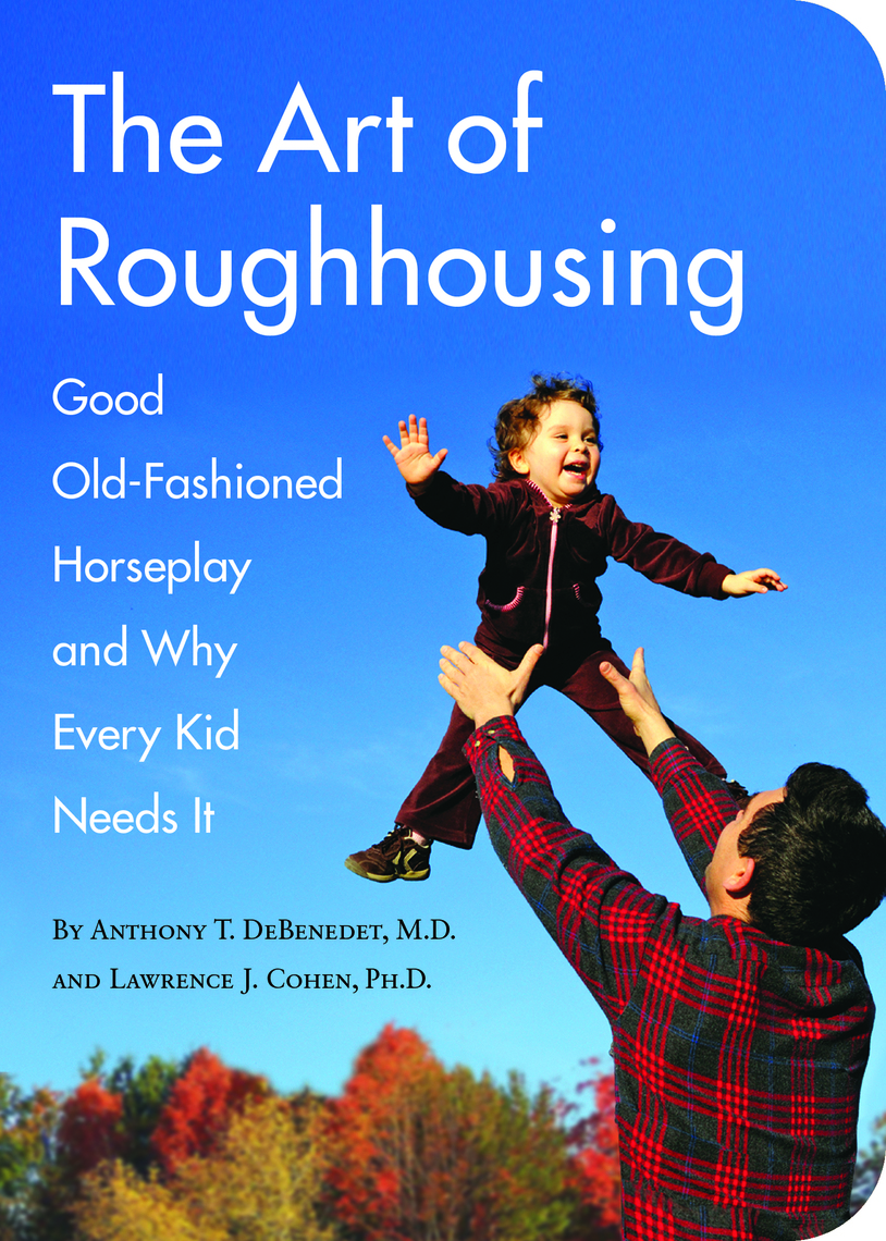 The Art of Roughhousing by Anthony T. DeBenedet, M.D., Lawrence J ...