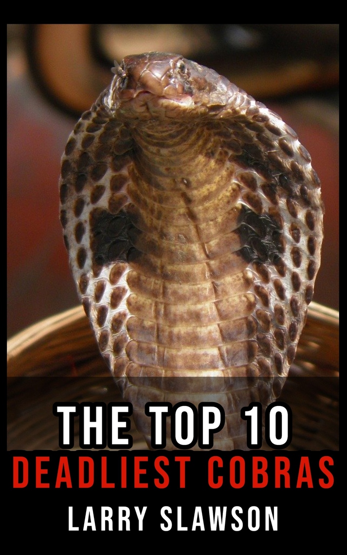 The Top 10 Deadliest Cobras by Larry Slawson (Ebook) - Read free for 30 days