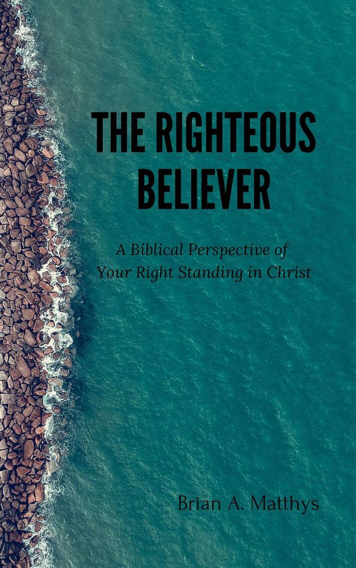 The Righteous Believer: A Biblical Perspective of Your Right Standing ...