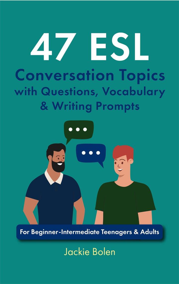 47-esl-conversation-topics-with-ions-vocabulary-writing-prompts-for-beginner-intermediate-teenagers-adults-by-jackie-bolen-ebook-scribd