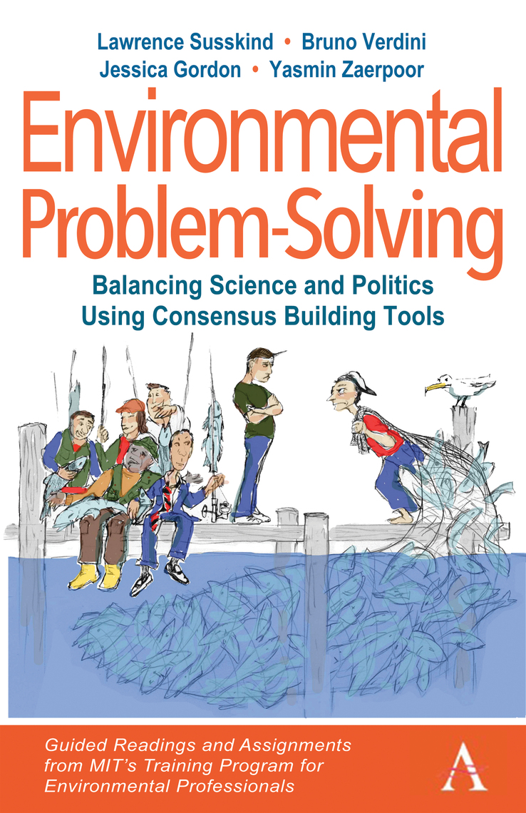 Environmental Problem-Solving: Balancing Science and Politics Using Consensus Building Tools by ...