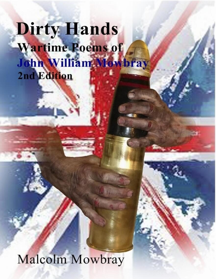 Dirty Hands, Wartime Poems of, John William Mowbray, 2nd Edition by ...