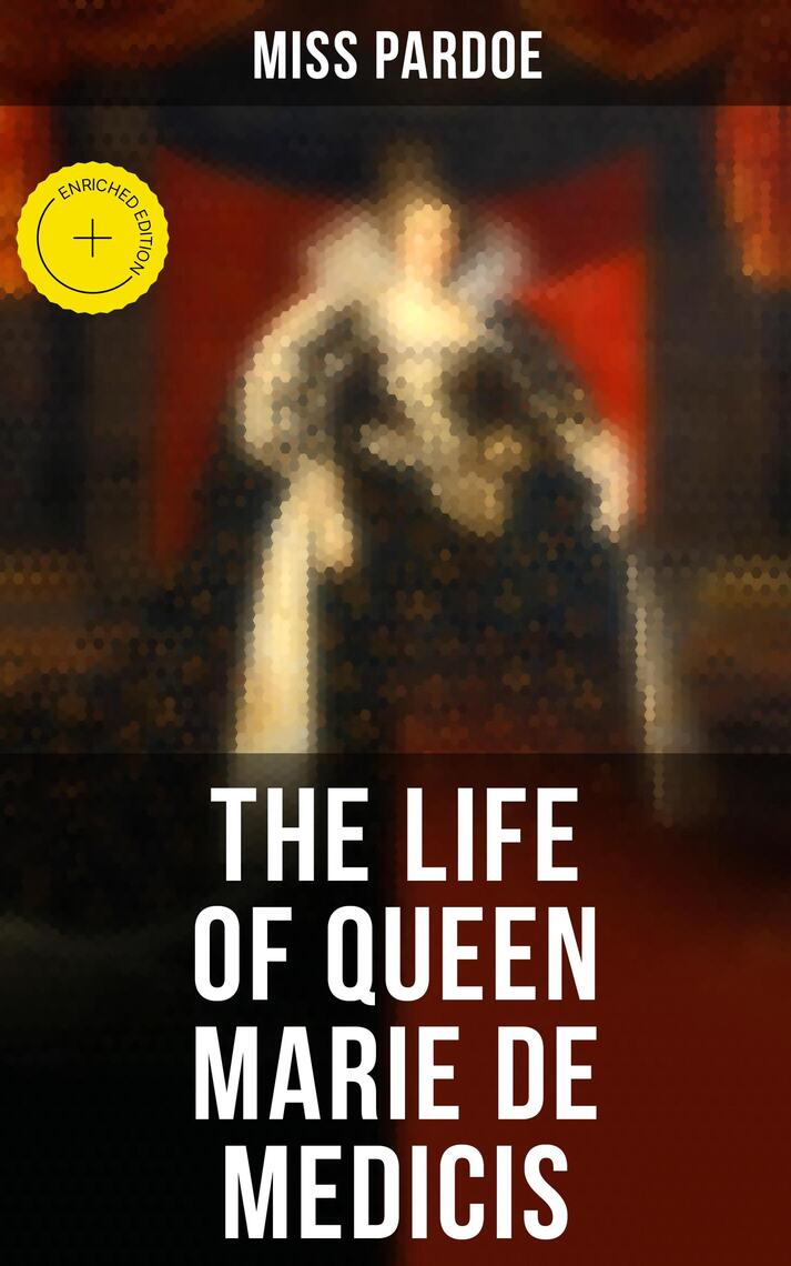 The Life of Queen Marie de Medicis by Miss Pardoe (Ebook) - Read free ...