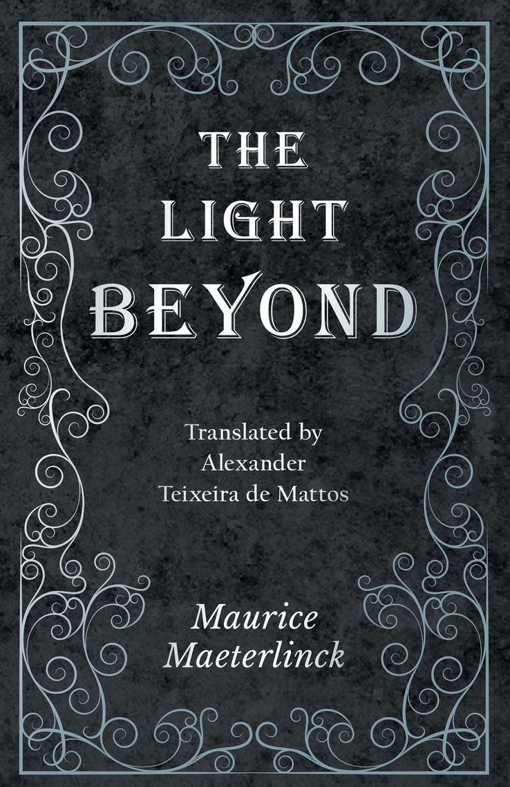 The Light Beyond - Translated by Alexander Teixeira de Mattos by Maurice Maeterlinck (Ebook ...