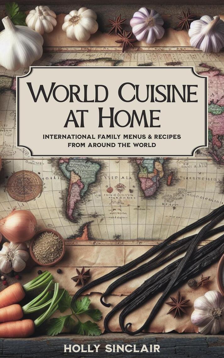 World Cuisine at Home: International Family Menus & Recipes From Around ...