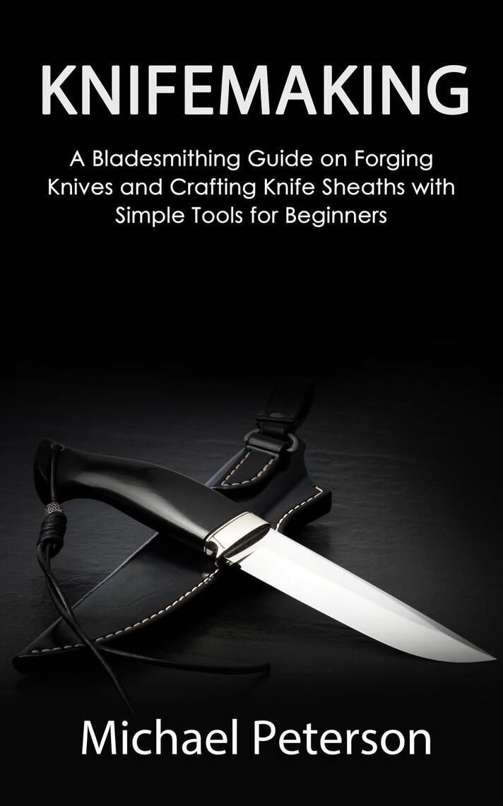 Knifemaking: A Bladesmithing Guide on Forging Knives and Crafting Knife ...