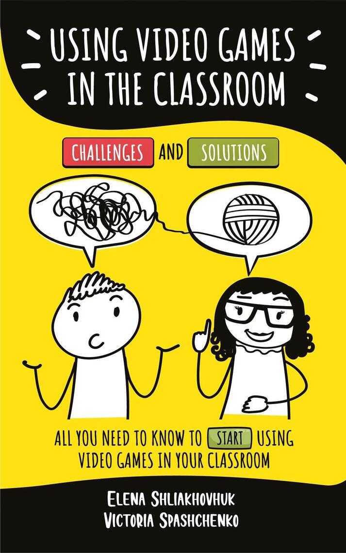 Using Video Games in the Classroom. Challenges and Solutions by Elena ...