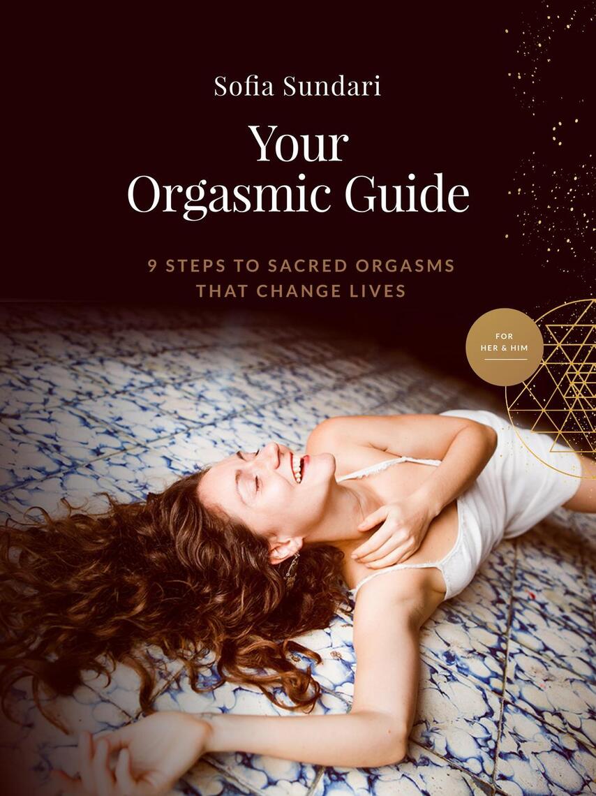 Your Orgasmic Guide: 9 Steps to Sacred Orgasms That Change Lives by Sofia Sundari (Ebook) - Read ...