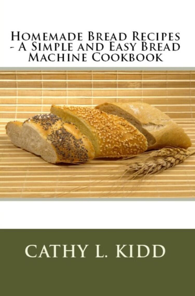 Homemade Bread Recipes - A Simple and Easy Bread Machine Cookbook by ...