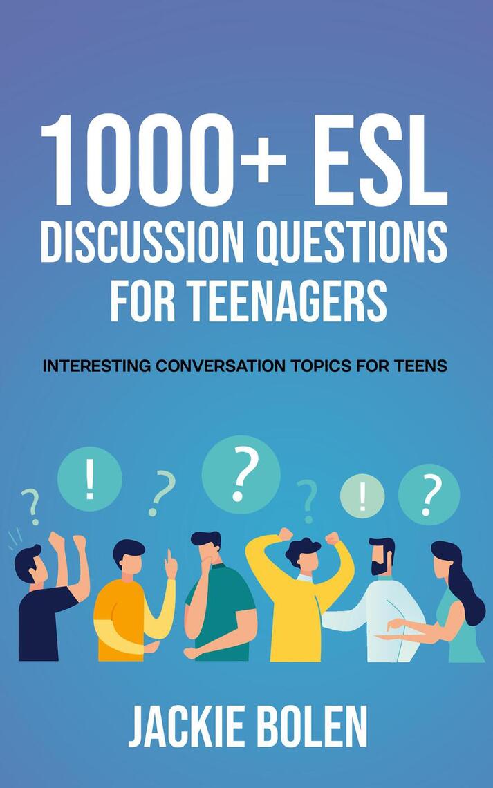 1000+ ESL Discussion Questions for Teenagers: Interesting Conversation ...