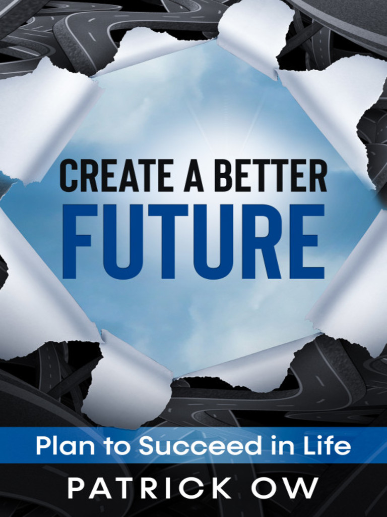 Create a Better Future: Plan to Succeed in Life by Patrick Ow (Ebook ...