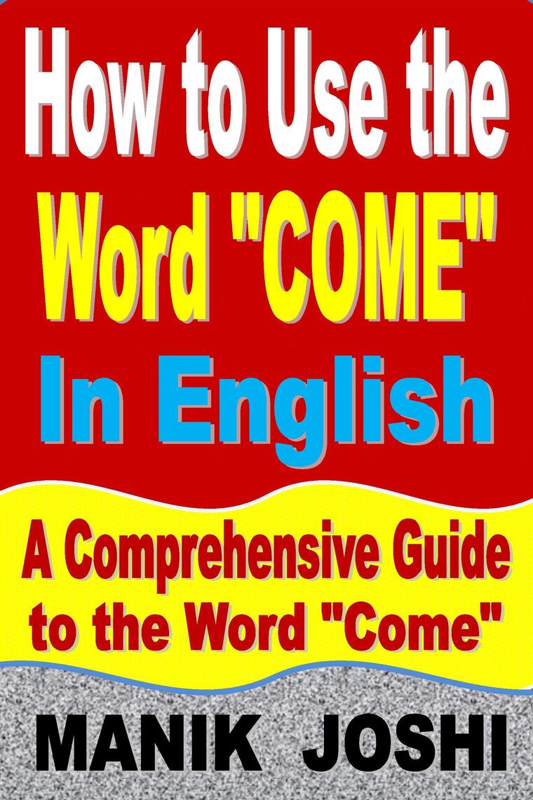 How to Use the Word “Come” In English: A Comprehensive Guide to the ...