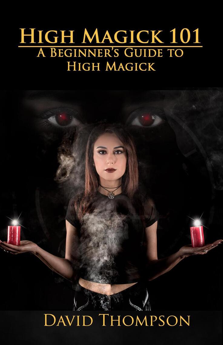 High Magick 101: A Beginner's Guide To High Magick by David Thompson ...