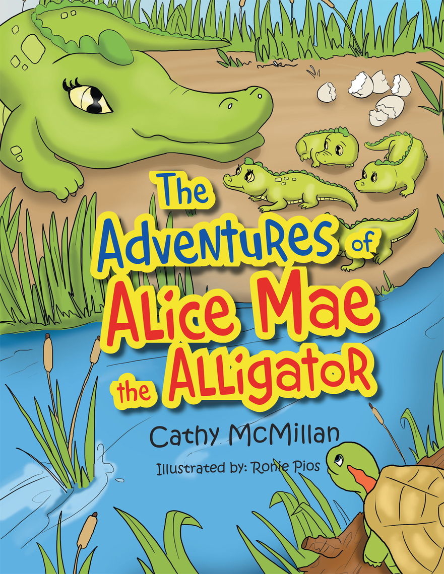 The Adventures of Alice Mae the Alligator by Cathy McMillan, Ronnie ...