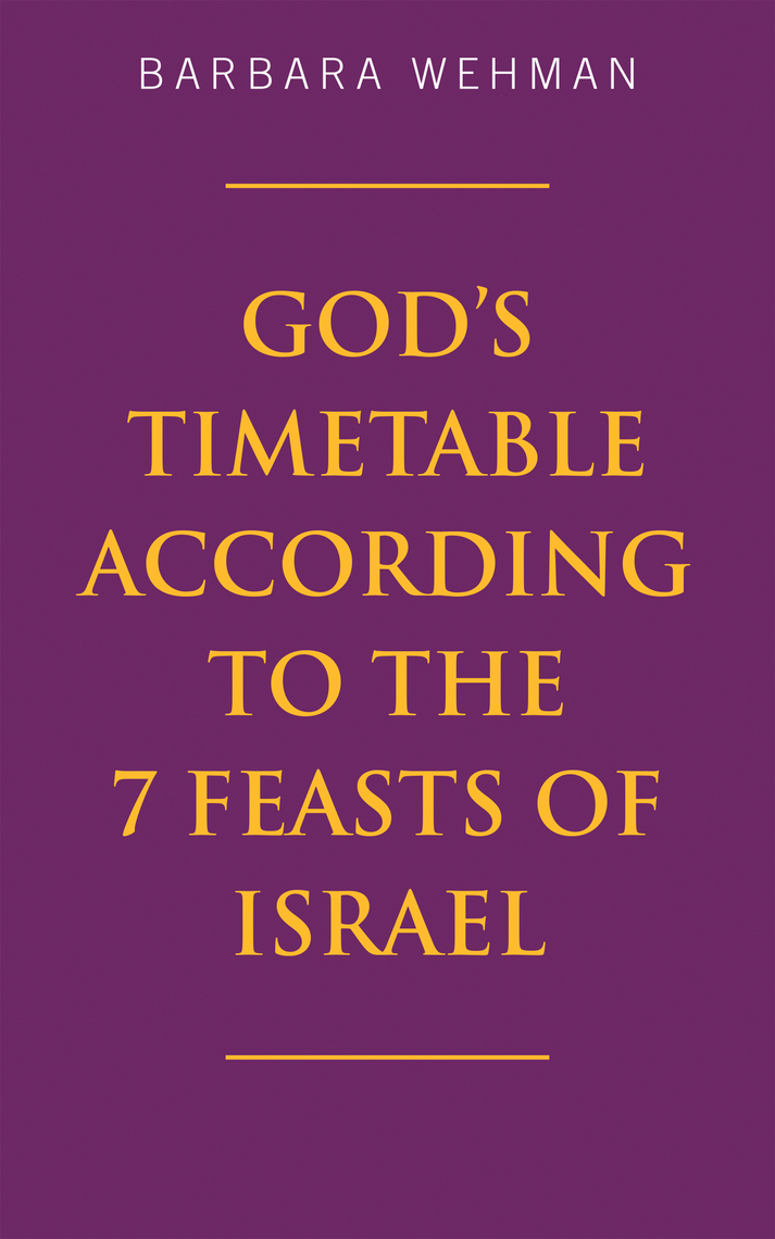 God's Timetable According to the 7 Feasts of Israel by Barbara Wehman ...