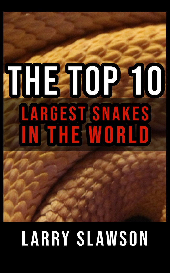 The Top 10 Largest Snakes in the World by Larry Slawson (Ebook) - Read free for 30 days