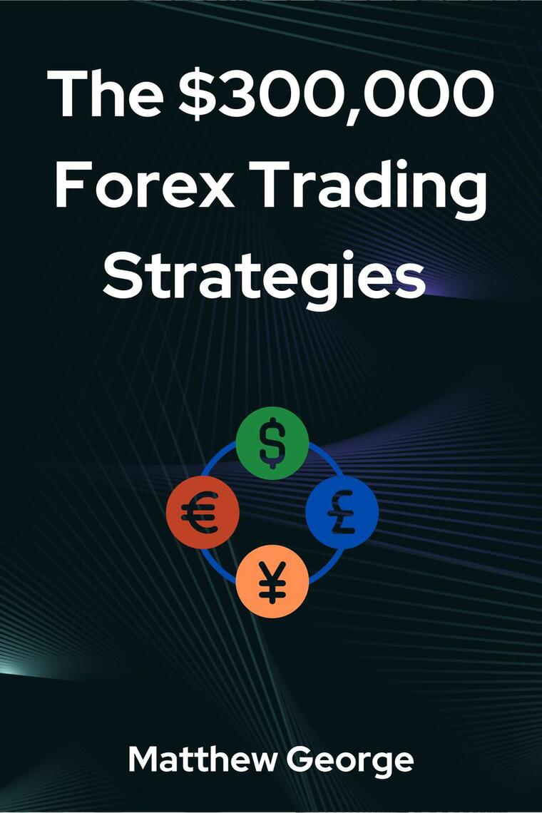 The $300,000 Forex Trading Strategies by Matthew George - Ebook | Everand