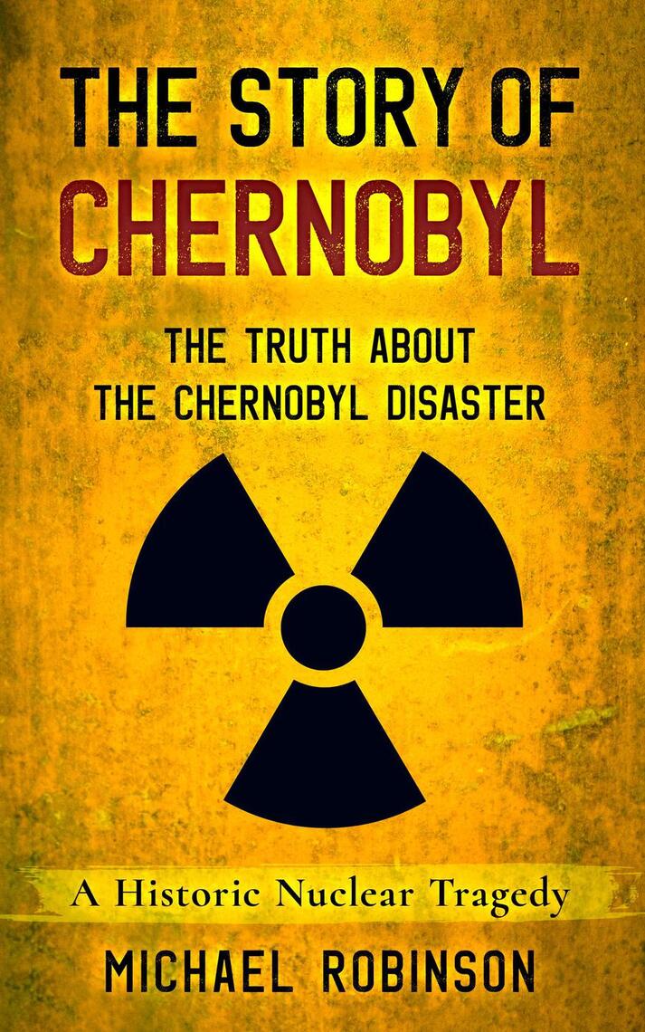 The Story of Chernobyl: The Truth About the Chernobyl Disaster - A ...