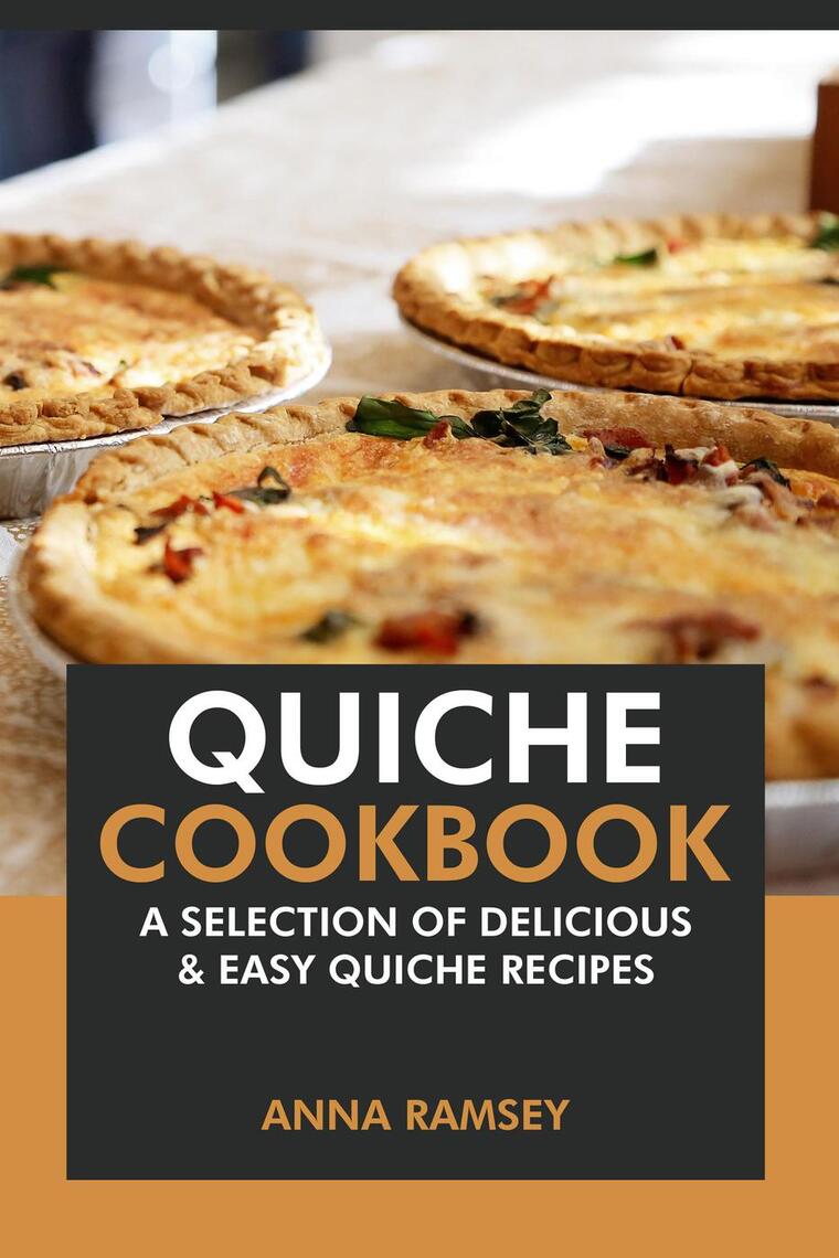 Quiche Cookbook: A Selection of Delicious & Easy Quiche Recipes by Anna ...