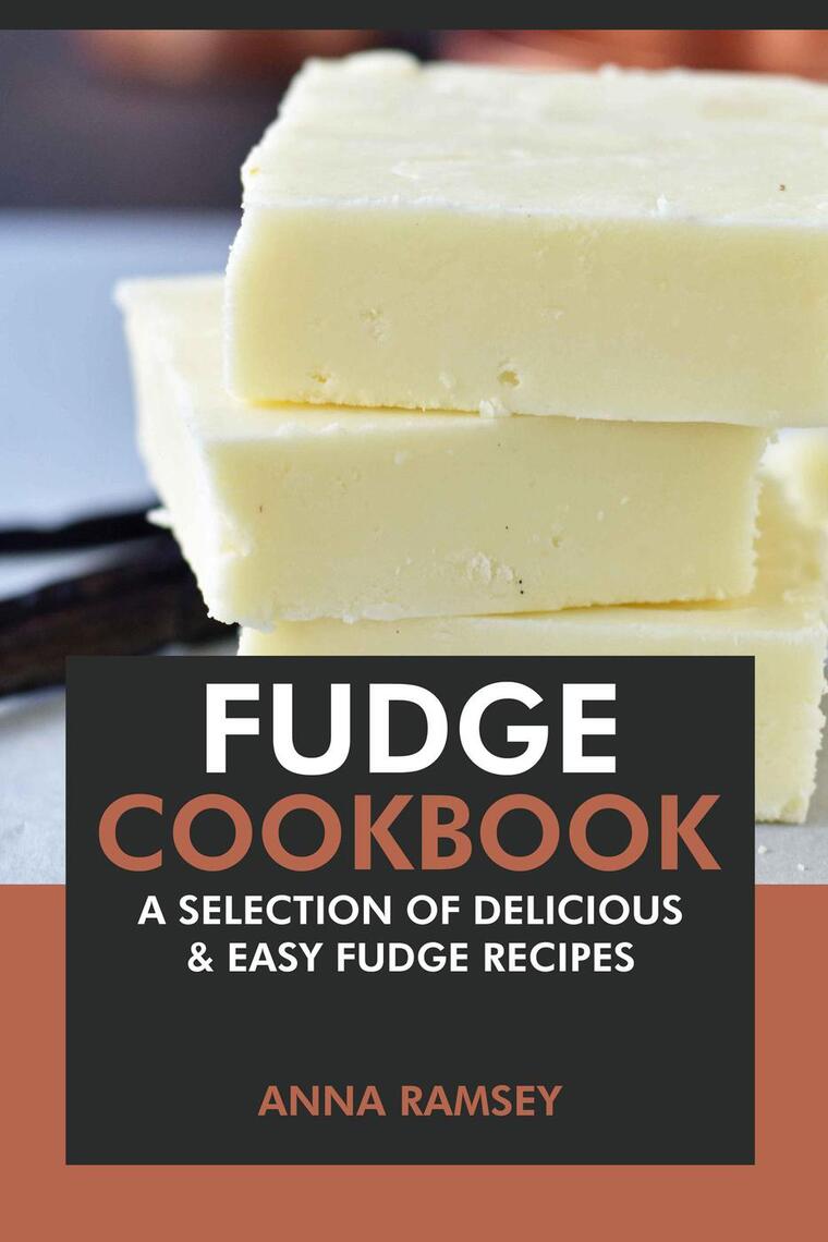 Fudge Cookbook: A Selection of Delicious & Easy Fudge Recipes by Anna ...