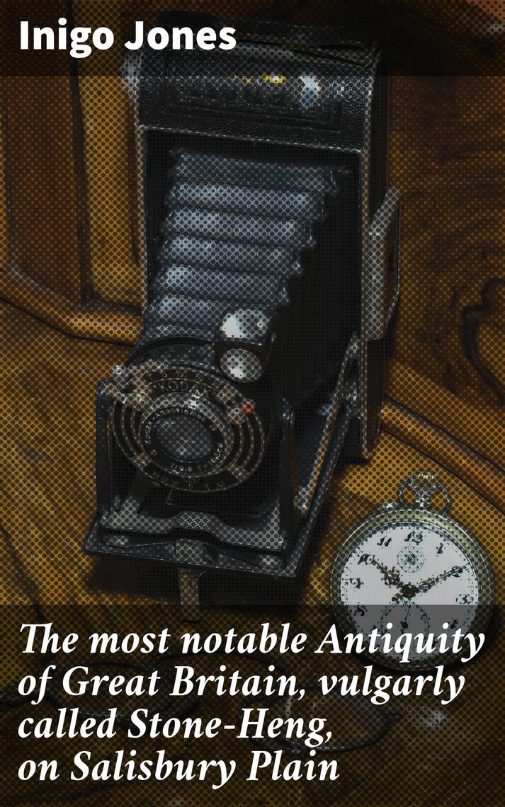 The most notable Antiquity of Great Britain, vulgarly called Stone-Heng ...