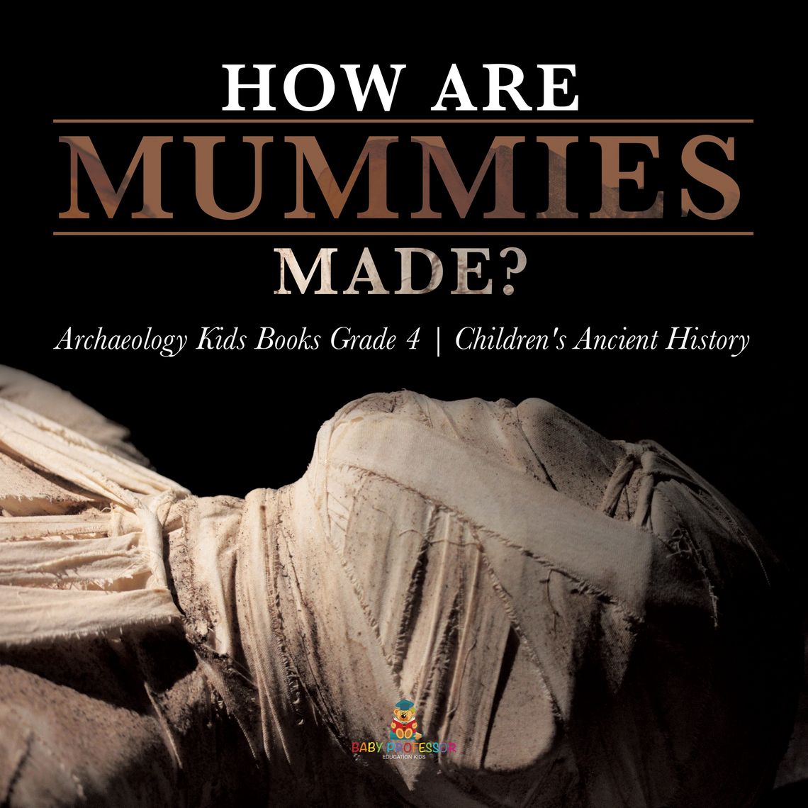 How Are Mummies Made? | Archaeology Kids Books Grade 4 | Children's ...