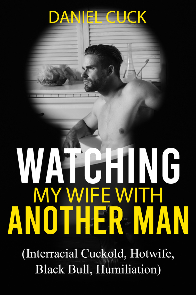Watching My Wife With Another Man By Daniel Cuck Ebook Scribd