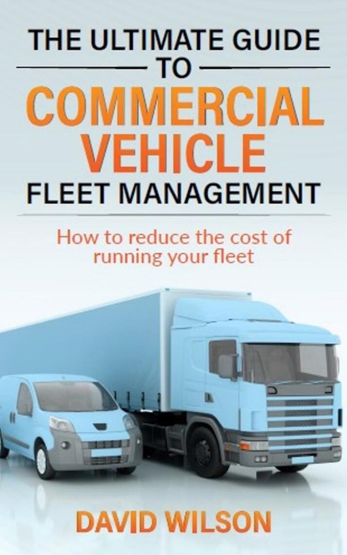 The Ultimate Guide to Commercial Vehicle Fleet Management by David A ...