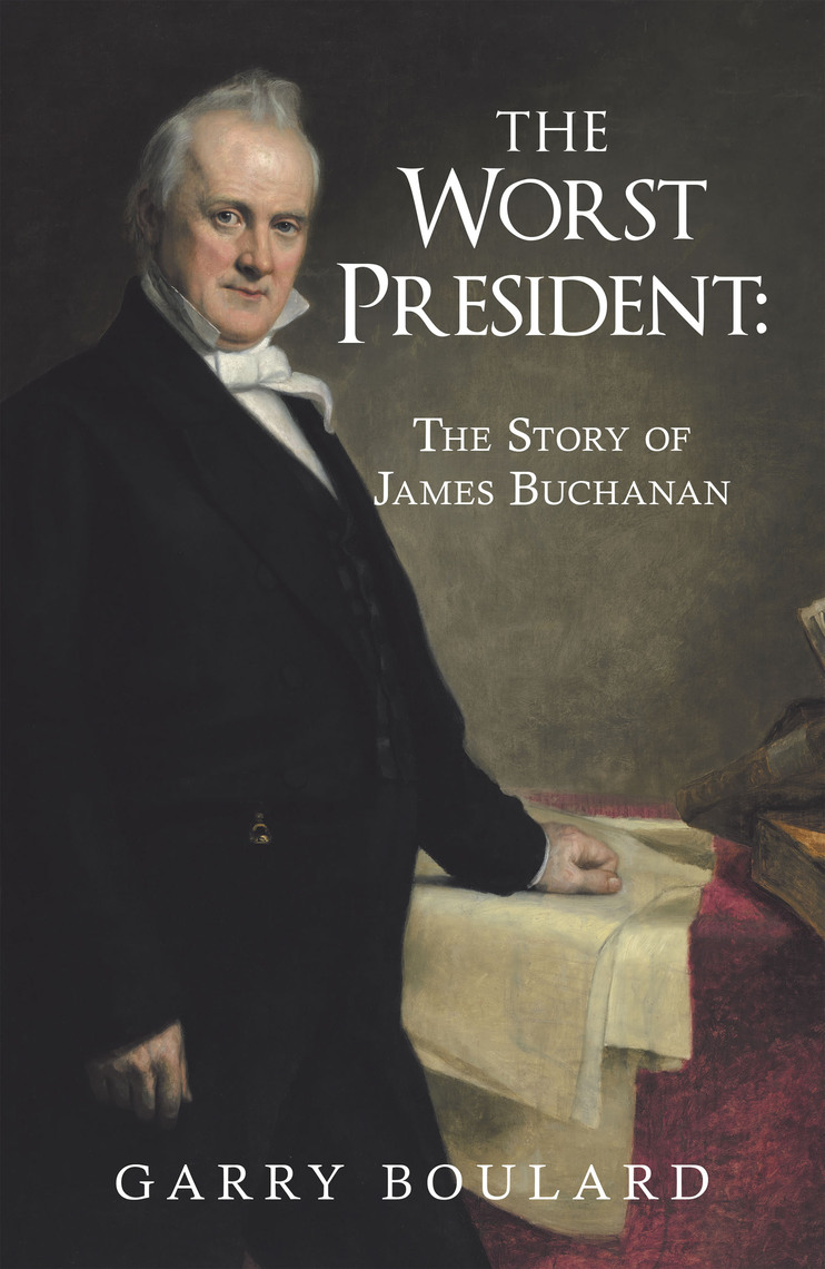 The Worst President--The Story of James Buchanan by Garry Boulard ...