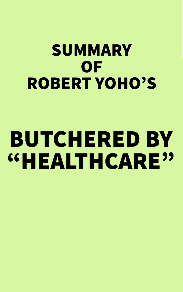 Summary of Robert Yoho's Butchered by “Healthcare” by IRB Media (Ebook ...