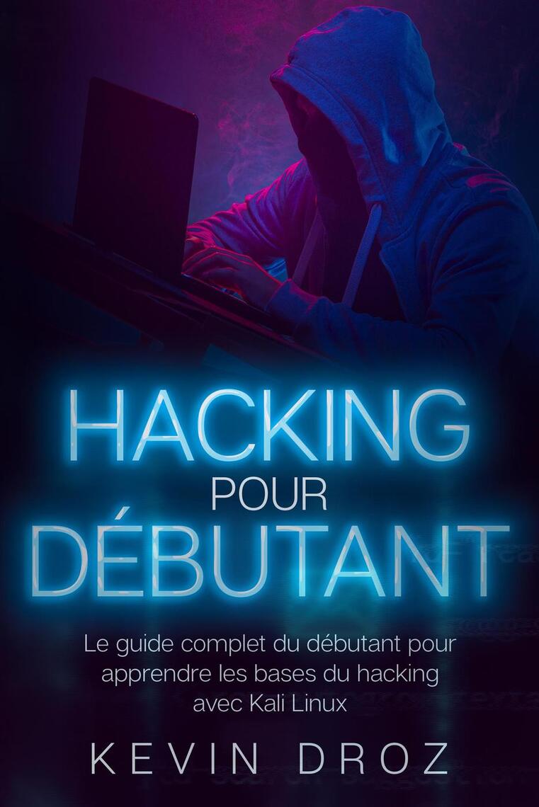 Hacking pour débutants : Le guide complet du débutant pour apprendre ...