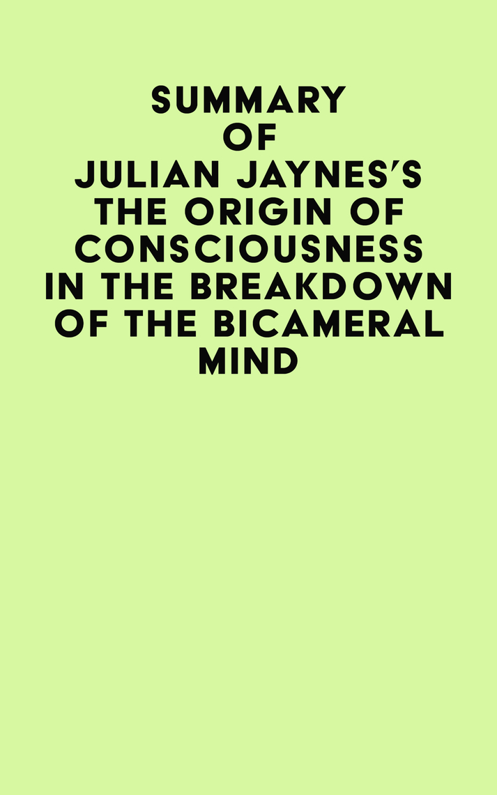 Summary of Julian Jaynes's The Origin of Consciousness In The Breakdown ...