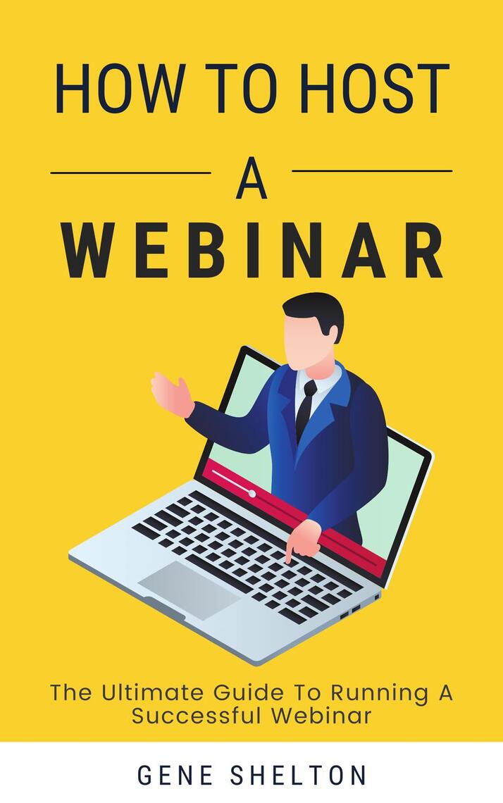 How To Host A Webinar - The Ultimate Guide To Running A Successful Webinar by Gene Shelton ...