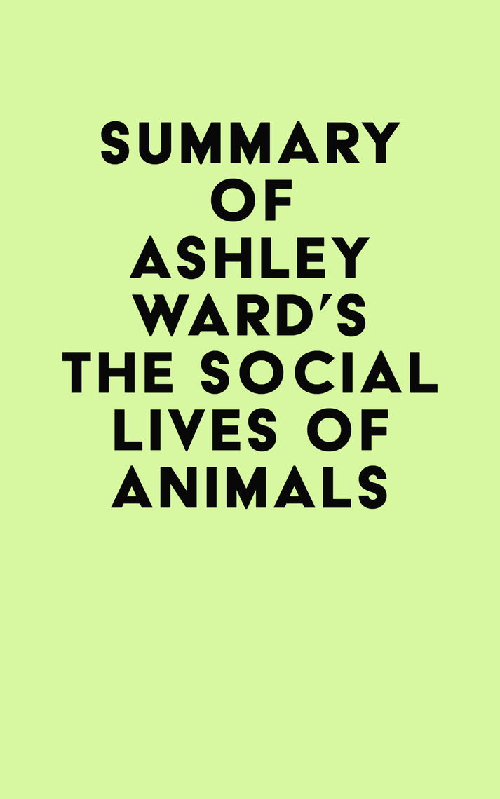 Summary of Ashley Ward's The Social Lives of Animals by IRB Media ...